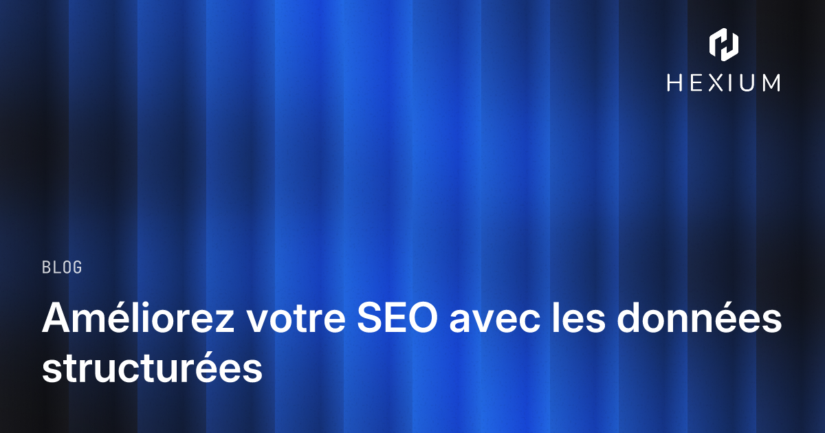 Améliorez votre SEO avec les données structurées Améliorez votre SEO avec les données structurées